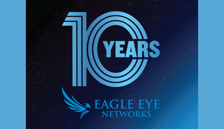 Eagle Eye Networks Marks 10-Year Founding Anniversary | SDM Magazine